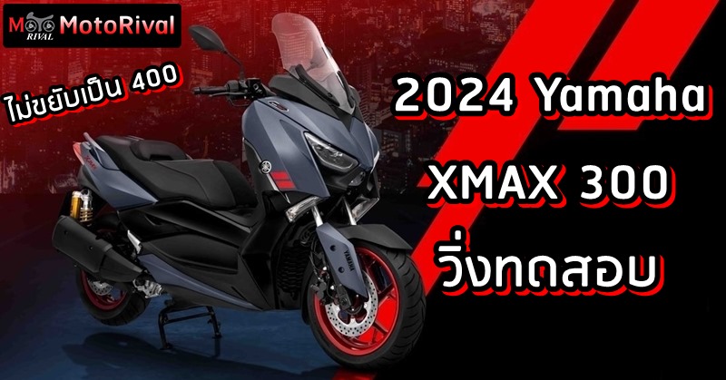 2024 Yamaha XMAX 300 วิ่งทดสอบ ไม่ขยายเครื่อง ไม่ดิสก์คู่? - Motorival.com