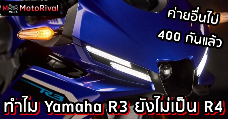 ทำไม Yamaha R3 ยังไม่กลายเป็น R4 ทั้งที่คู่แข่งหนีไป 400+ ซีซี กันหมด ...
